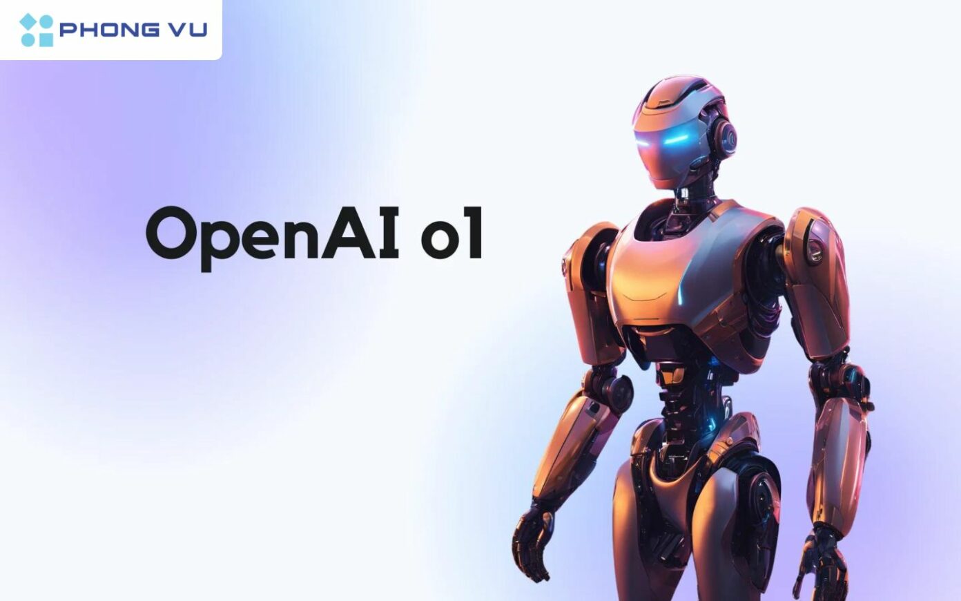 OpenAI o1 là gì? Loạt tính năng nổi bật của siêu AI mới nhất | Phongvu.vn