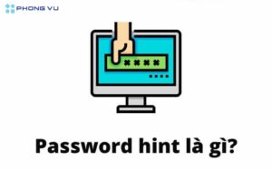 Password Hint là gì? Hướng dẫn cài đặt trên máy tính đơn giản | Phongvu.vn