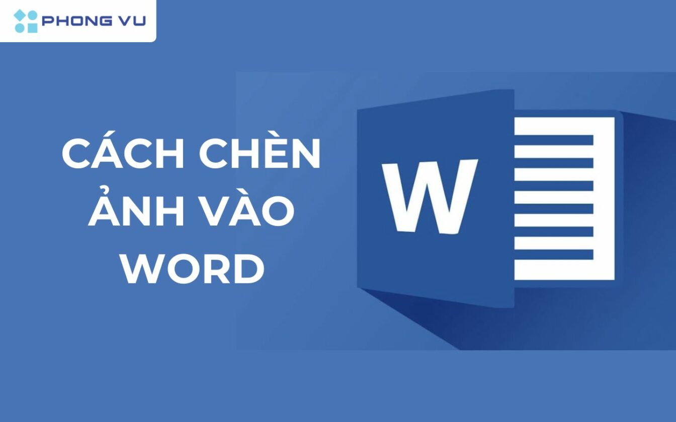 Hướng dẫn cách chèn ảnh vào Word chi tiết, không bị nhảy chữ