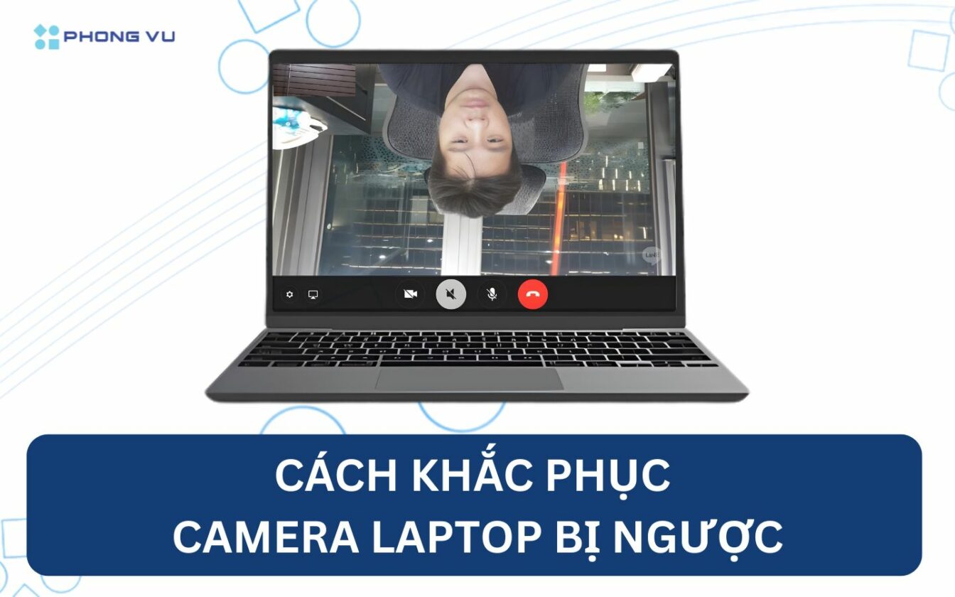 Cách khắc phục camera laptop bị ngược hiệu quả nhất | Phongvu.vn